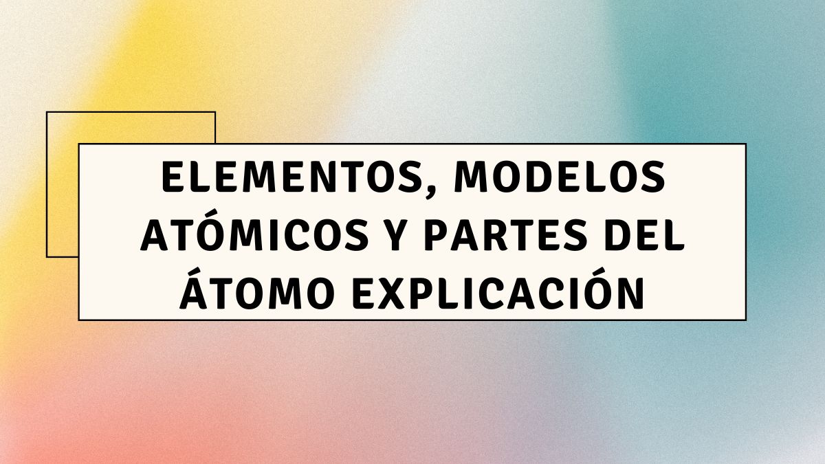 Elementos modelos atómicos y partes del átomo explicación RD