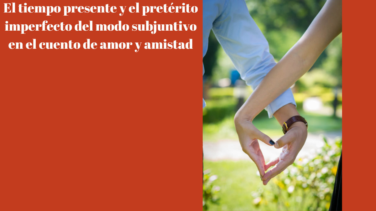 El pres. y pret. imper. del subj. en cuento de amor y amistad. RD...
