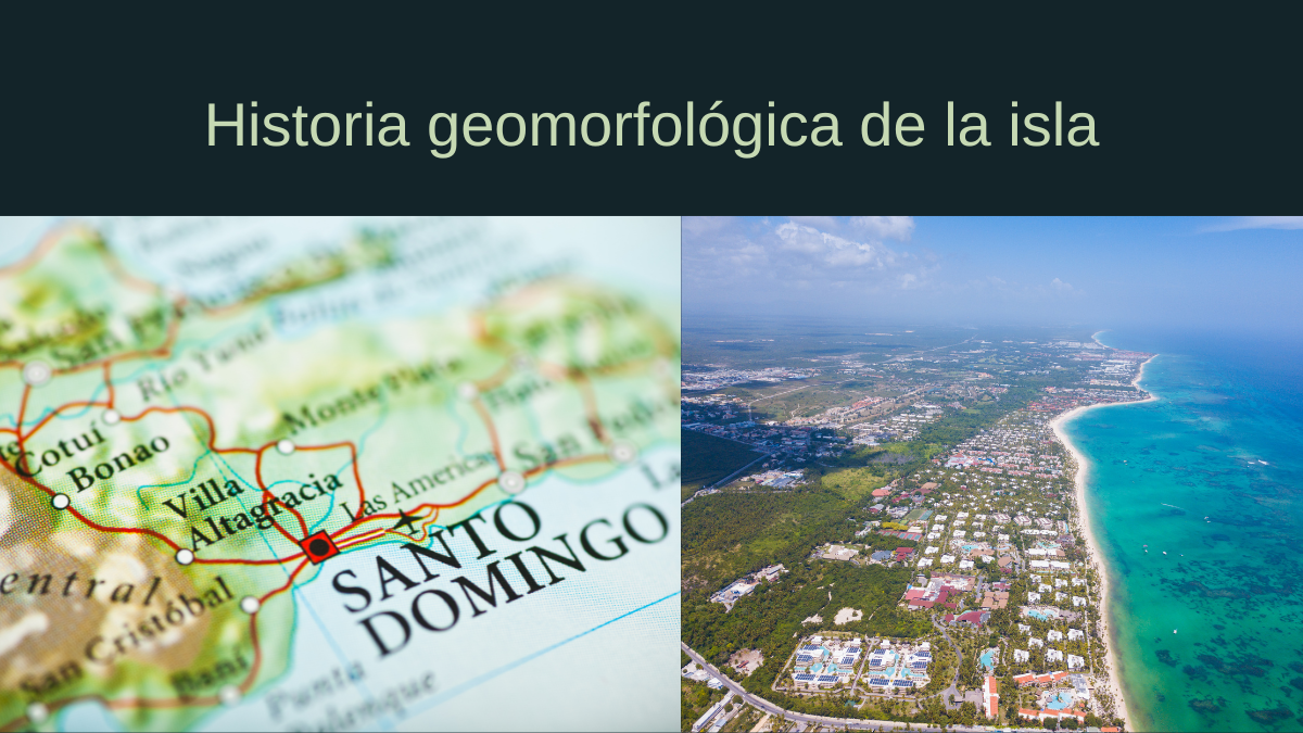 Historia geomorfológica de la isla. RD..
